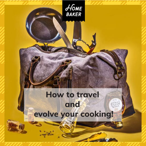 How to travel and evolve your cooking! – Homebaker